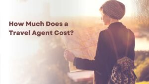 How Much Does A Travel Agent Cost? Professional Guideline